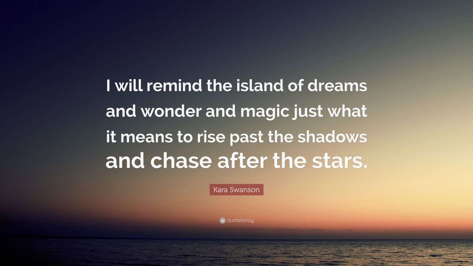 Kara Swanson Quote: “I will remind the island of dreams and wonder and ...