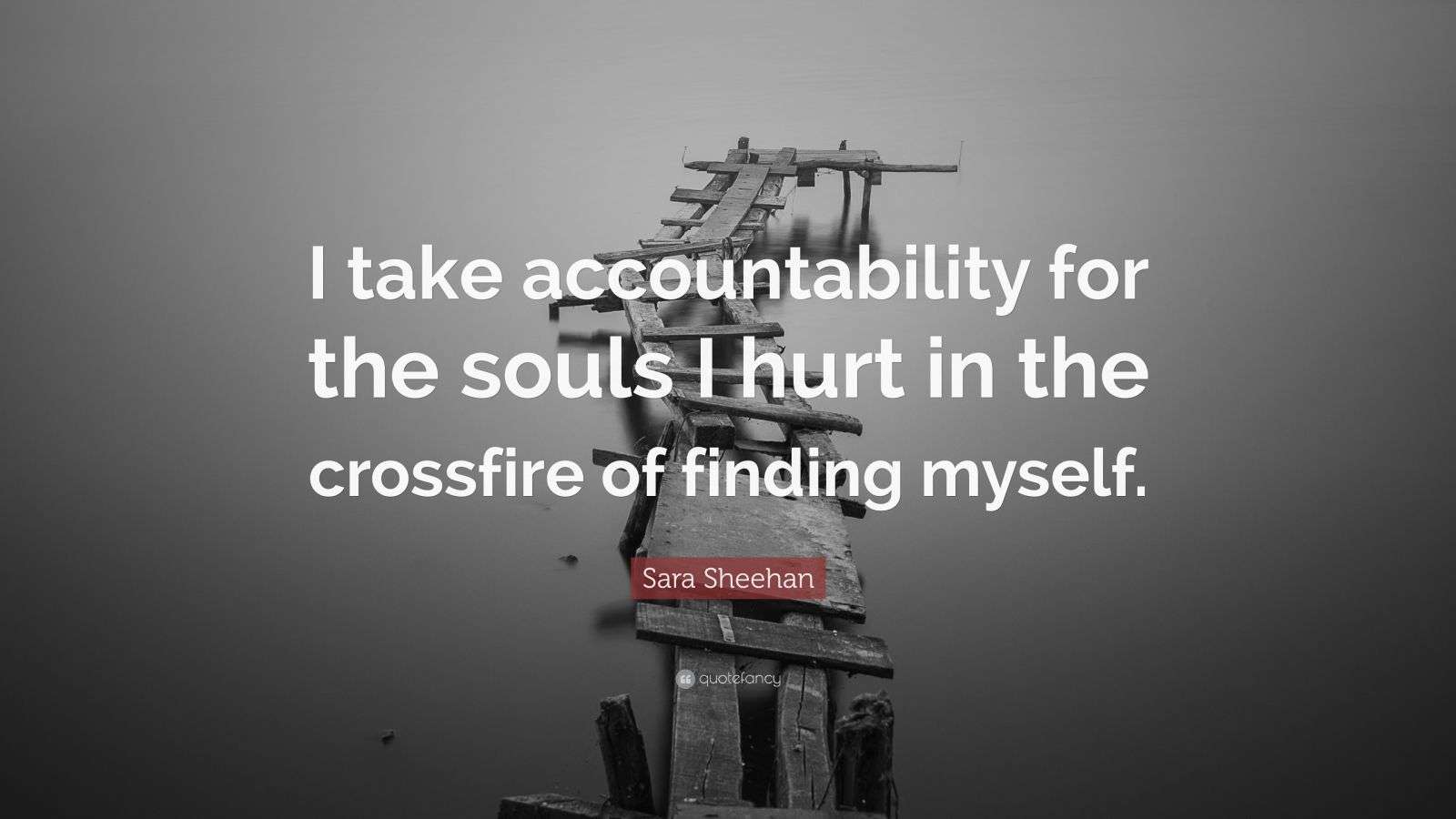 Sara Sheehan Quote: “I take accountability for the souls I hurt in the ...