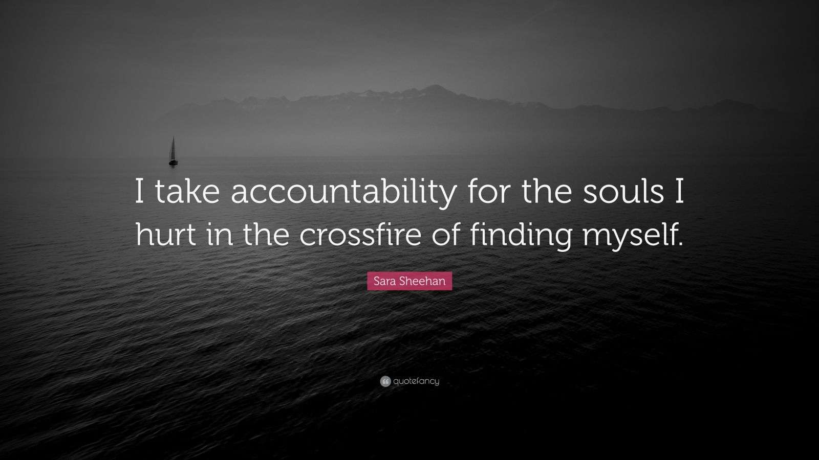 Sara Sheehan Quote: “I take accountability for the souls I hurt in the ...