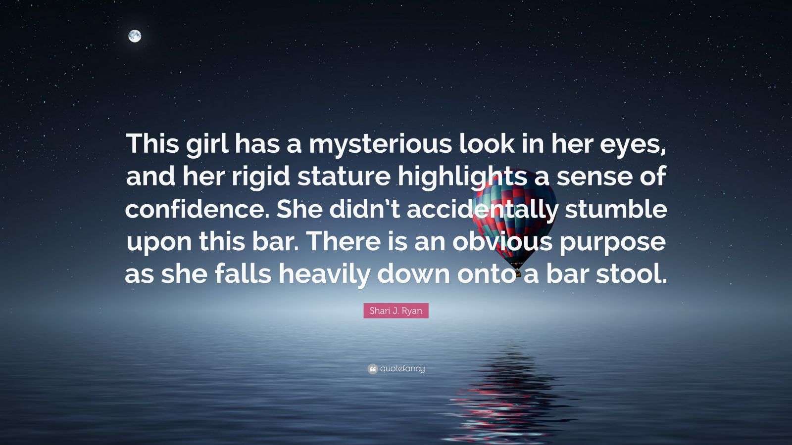 Shari J. Ryan Quote: “This girl has a mysterious look in her eyes, and her rigid stature ...