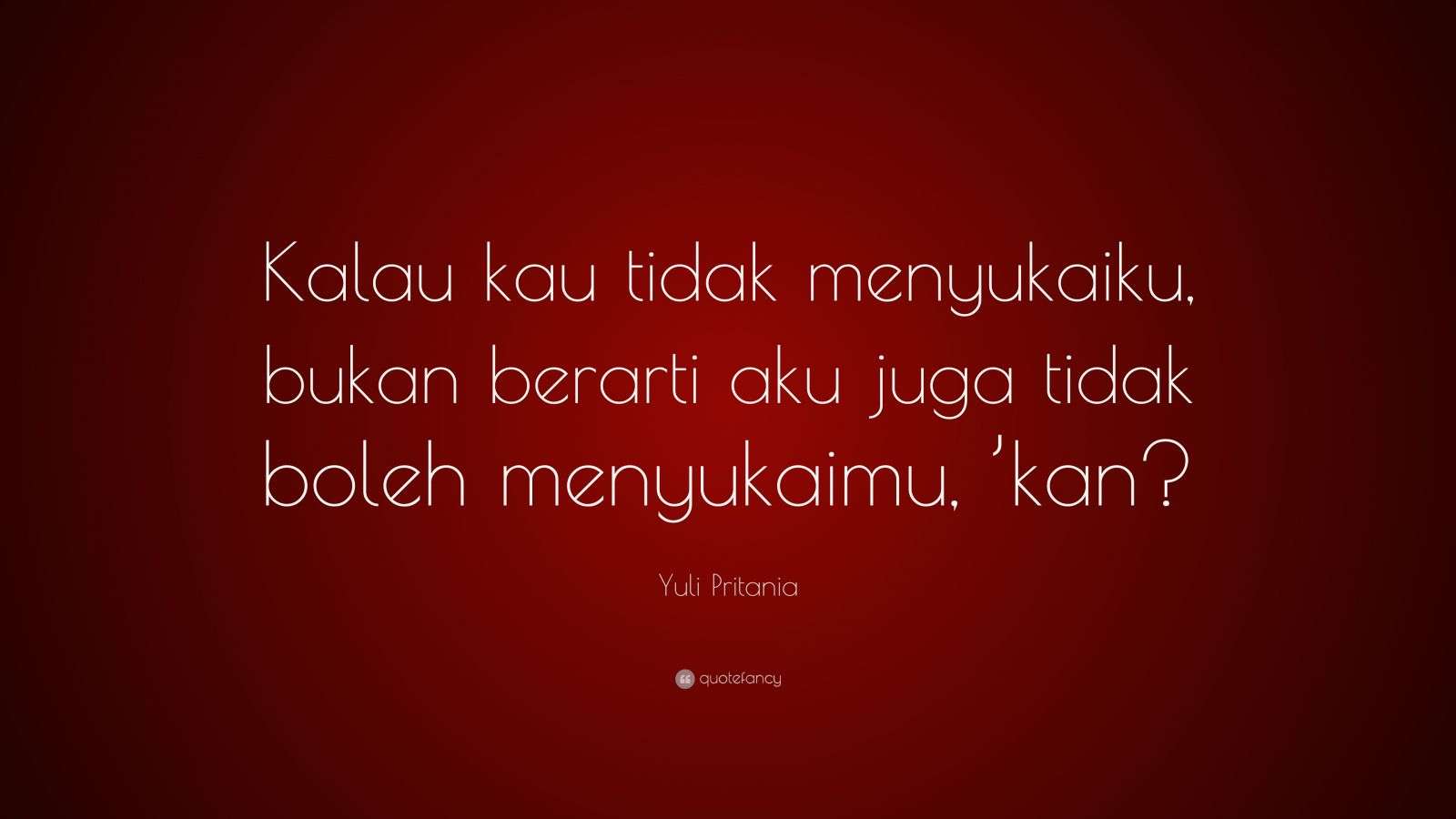 Yuli Pritania Quote: “Kalau kau tidak menyukaiku, bukan berarti aku ...