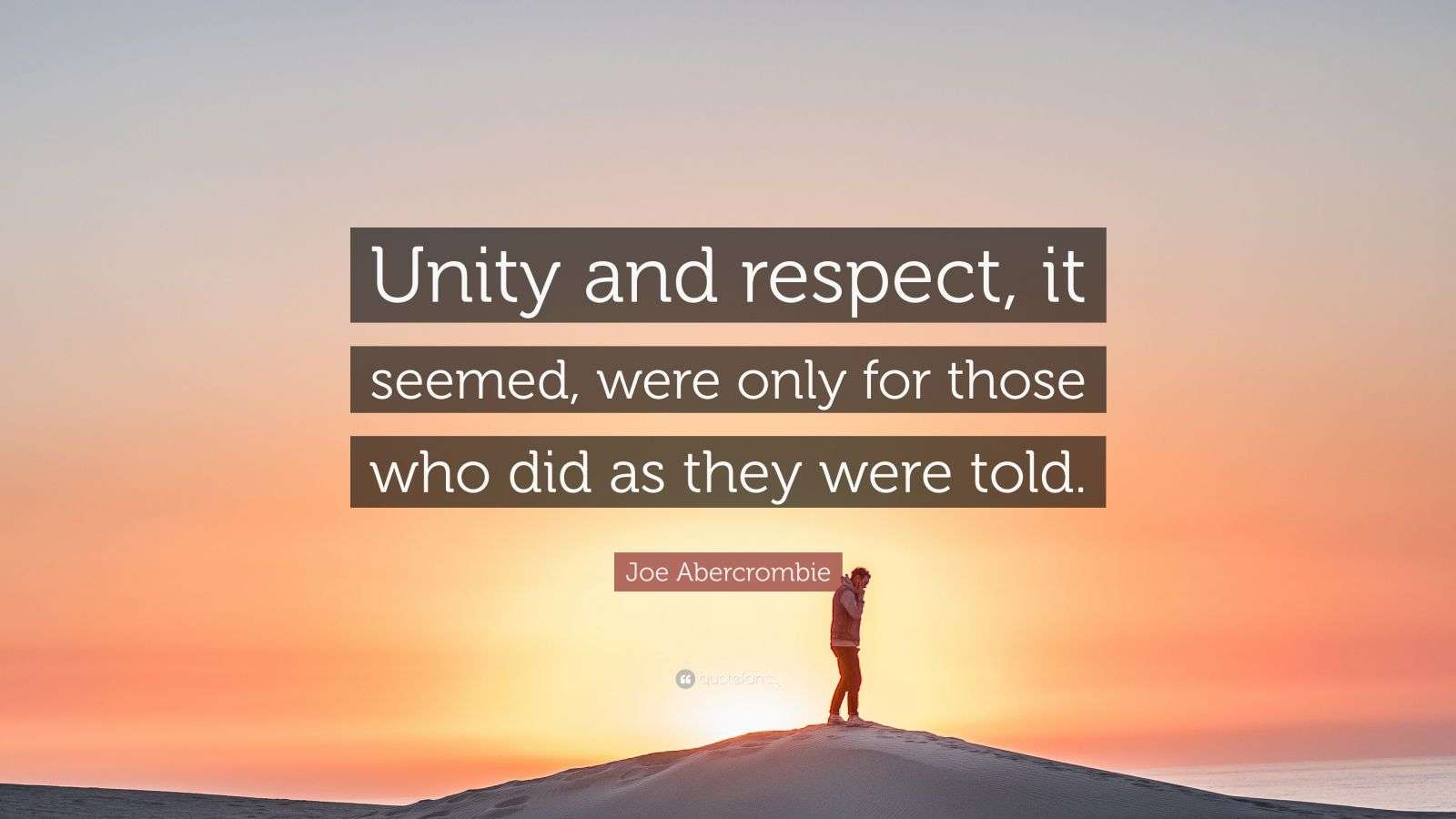 Joe Abercrombie Quote: “Unity and respect, it seemed, were only for ...
