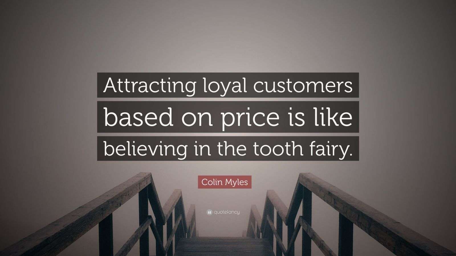 Colin Myles Quote: “Attracting loyal customers based on price is like ...