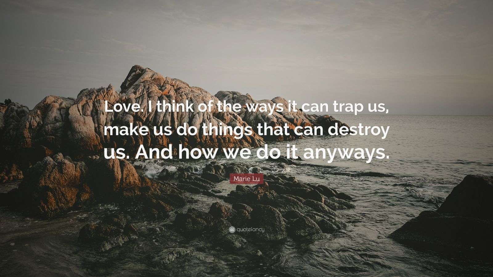 Marie Lu Quote: “Love. I think of the ways it can trap us, make us do ...