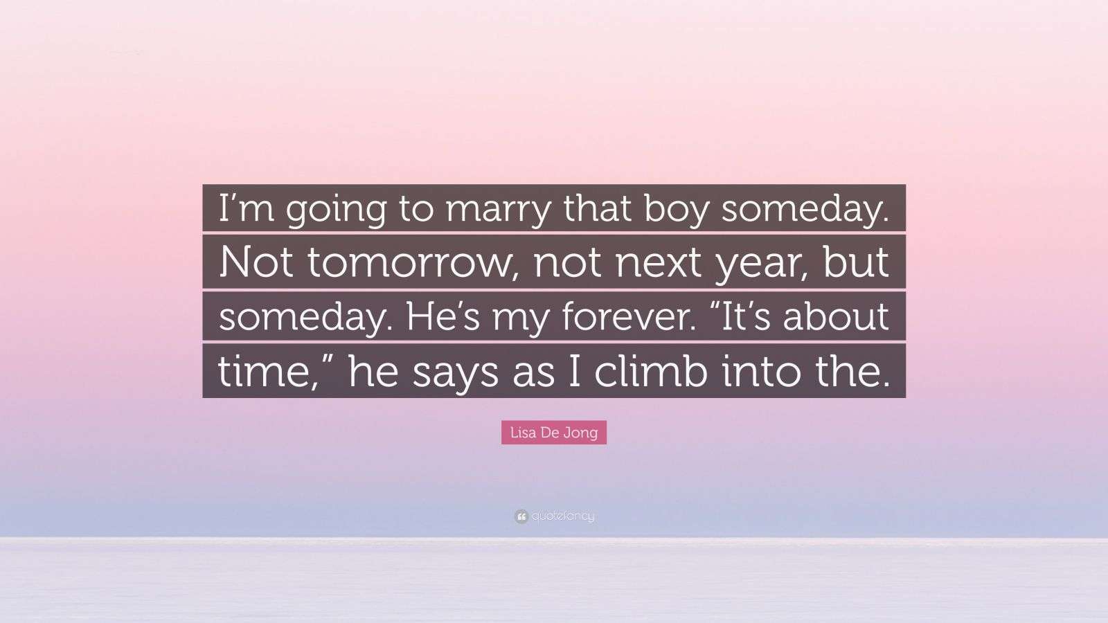 Lisa De Jong Quote: “I’m going to marry that boy someday. Not tomorrow, not next year, but ...