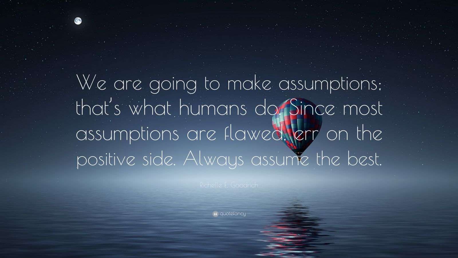 Richelle E. Goodrich Quote: “We are going to make assumptions; that’s ...