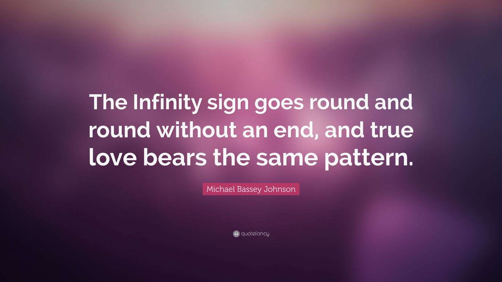 Michael Bassey Johnson Quote: “The Infinity sign goes round and round ...