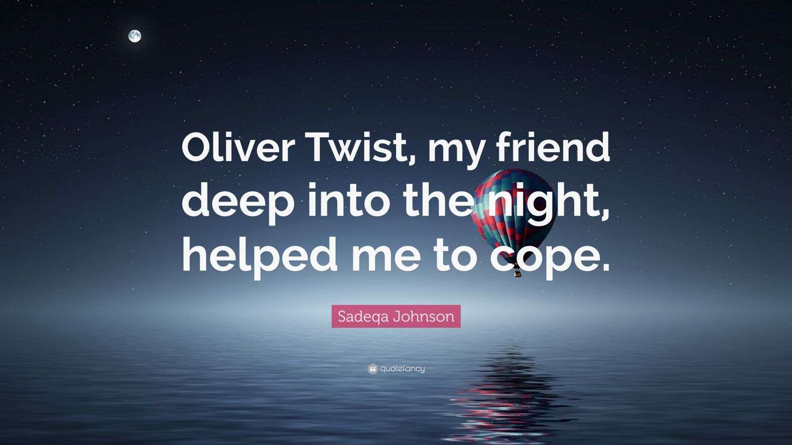 Sadeqa Johnson Quote: “Oliver Twist, my friend deep into the night ...