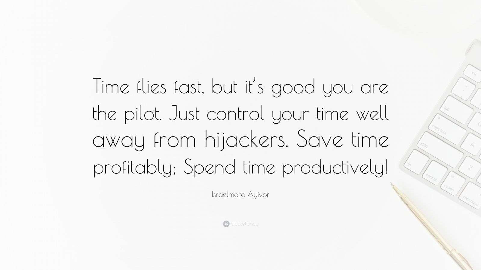 Israelmore Ayivor Quote: “Time flies fast, but it’s good you are the ...