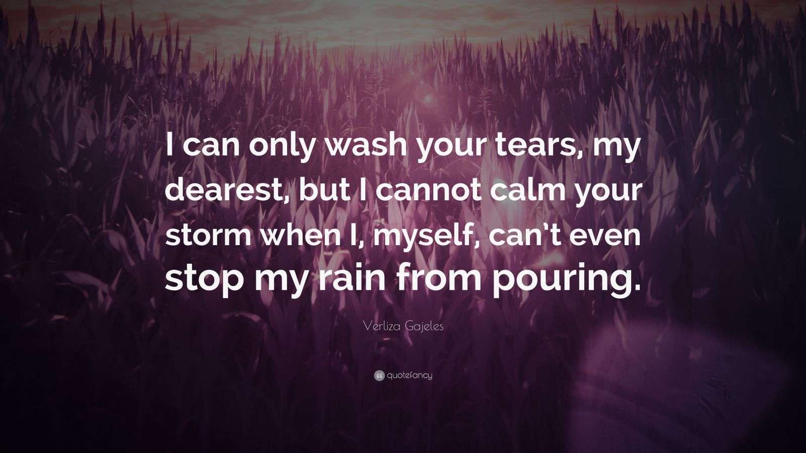 Verliza Gajeles Quote: “I can only wash your tears, my dearest, but I ...