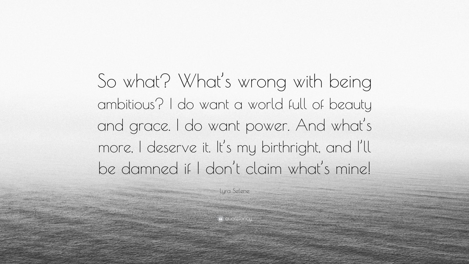 Lyra Selene Quote: “So what? What’s wrong with being ambitious? I do ...
