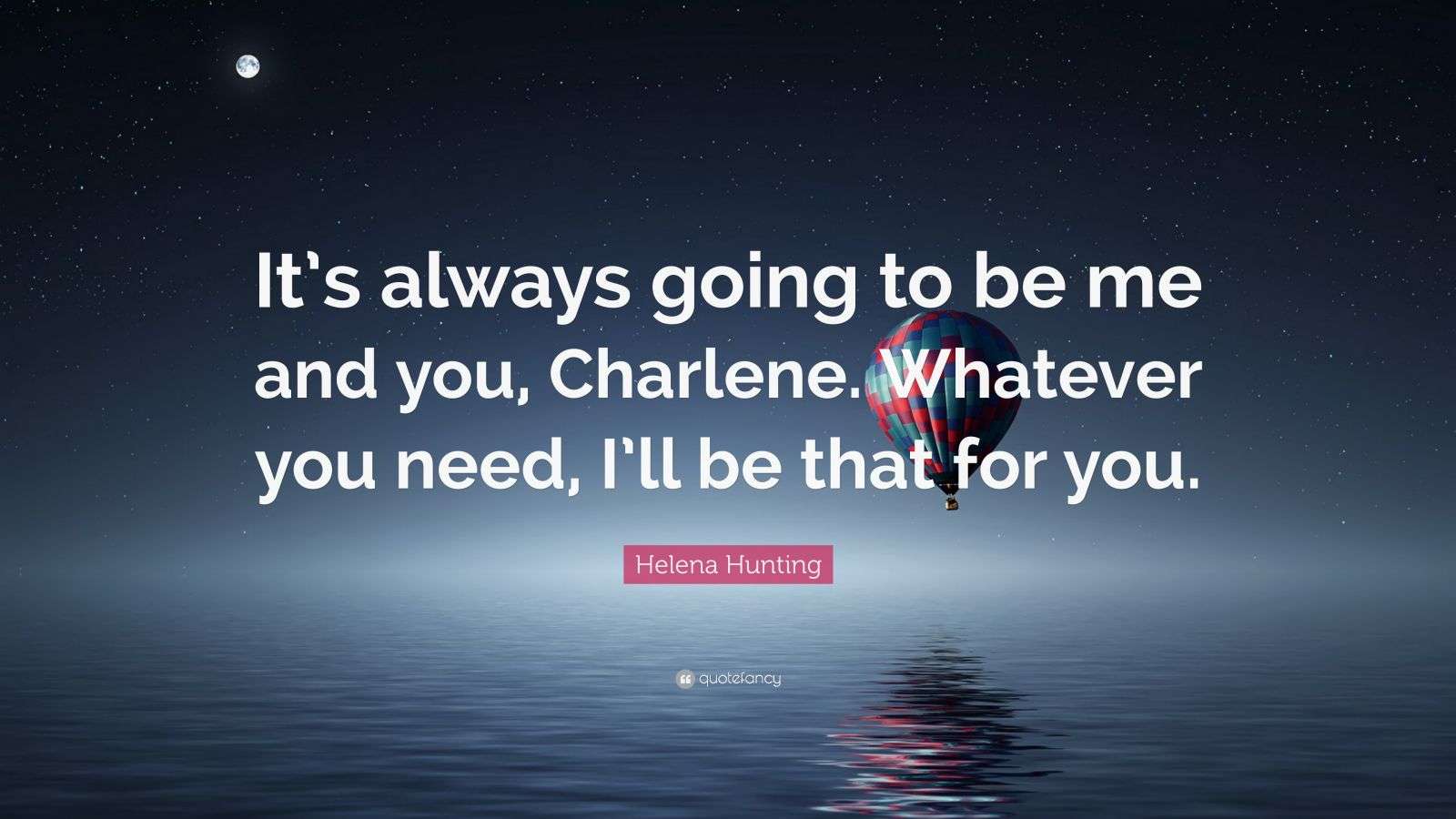 Helena Hunting Quote: “It’s always going to be me and you, Charlene ...