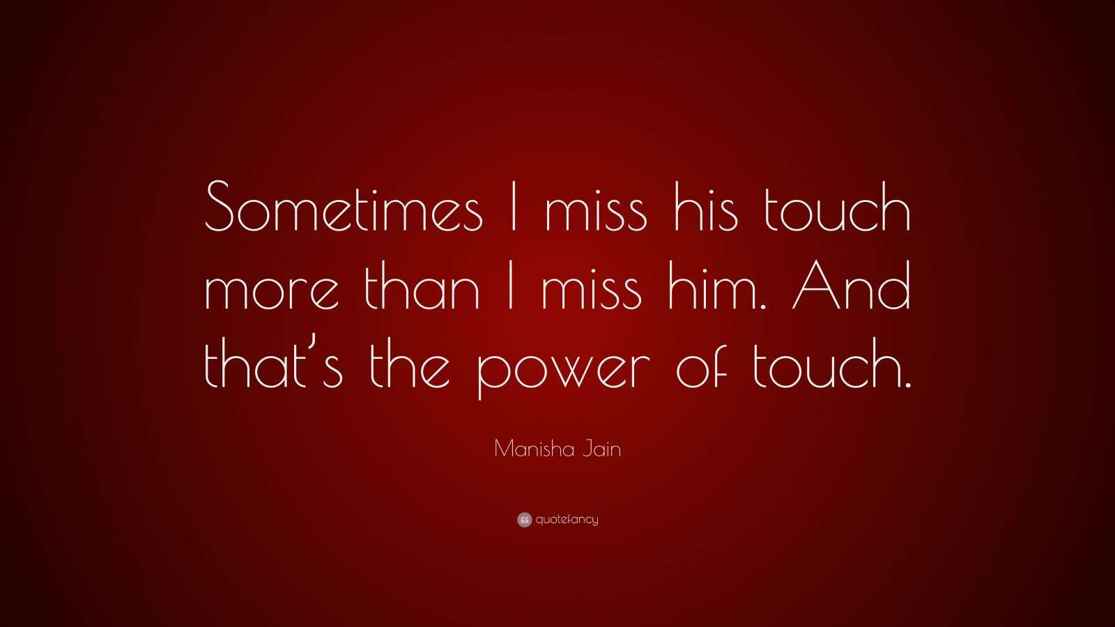 Manisha Jain Quote: “Sometimes I miss his touch more than I miss him ...