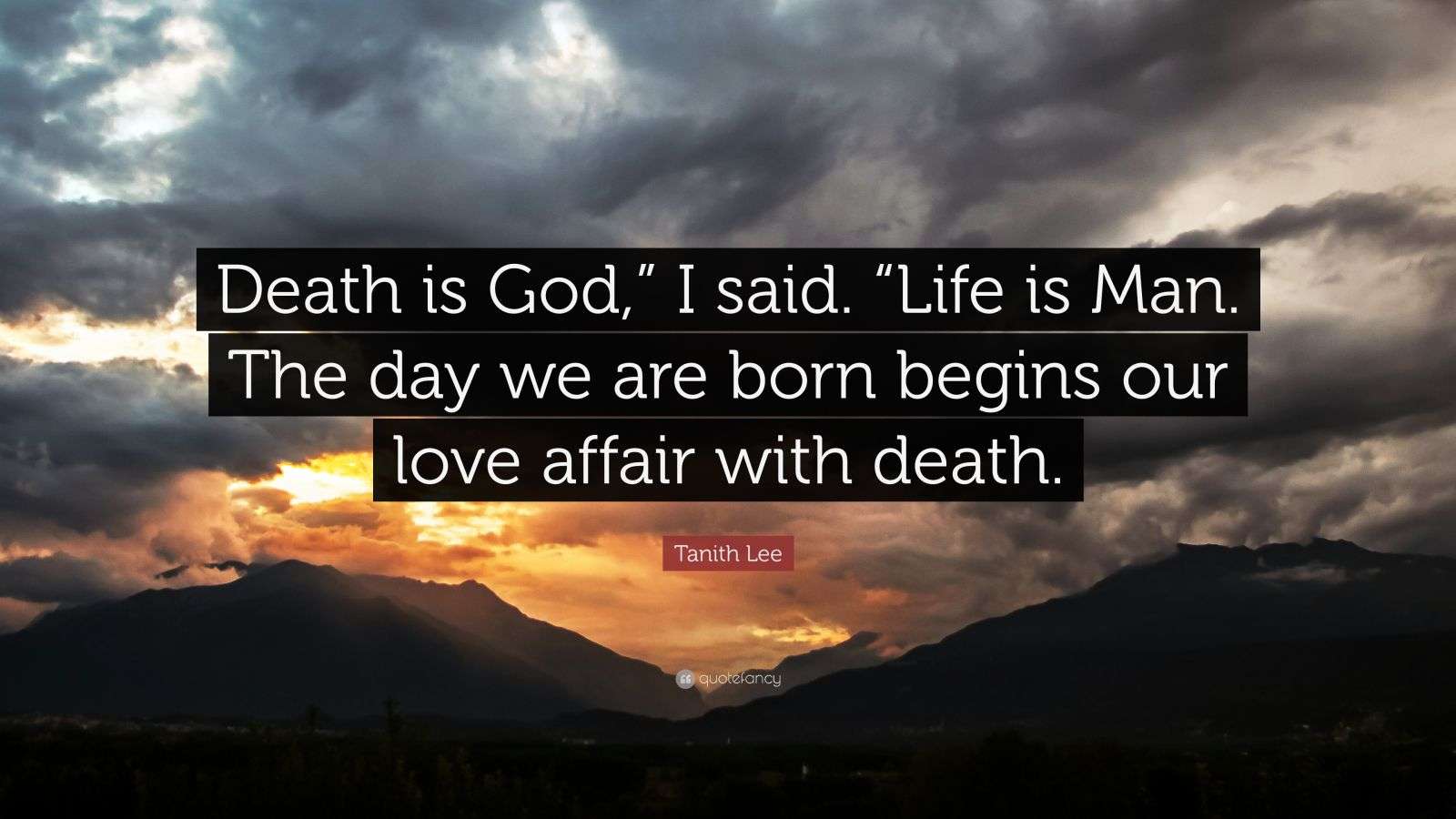 Tanith Lee Quote: “Death is God,” I said. “Life is Man. The day we are ...