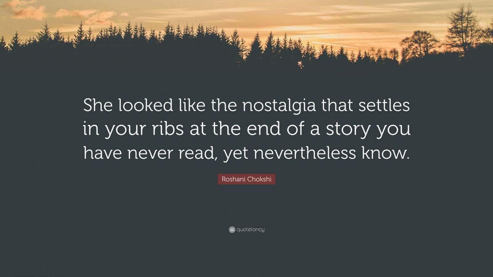 Roshani Chokshi Quote: “She looked like the nostalgia that settles in ...
