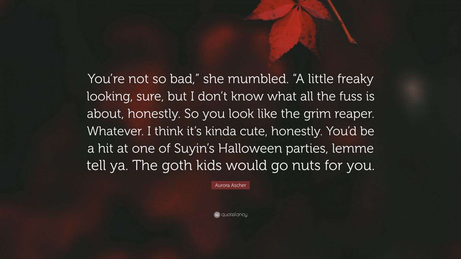 Aurora Ascher Quote: “You’re not so bad,” she mumbled. “A little freaky ...