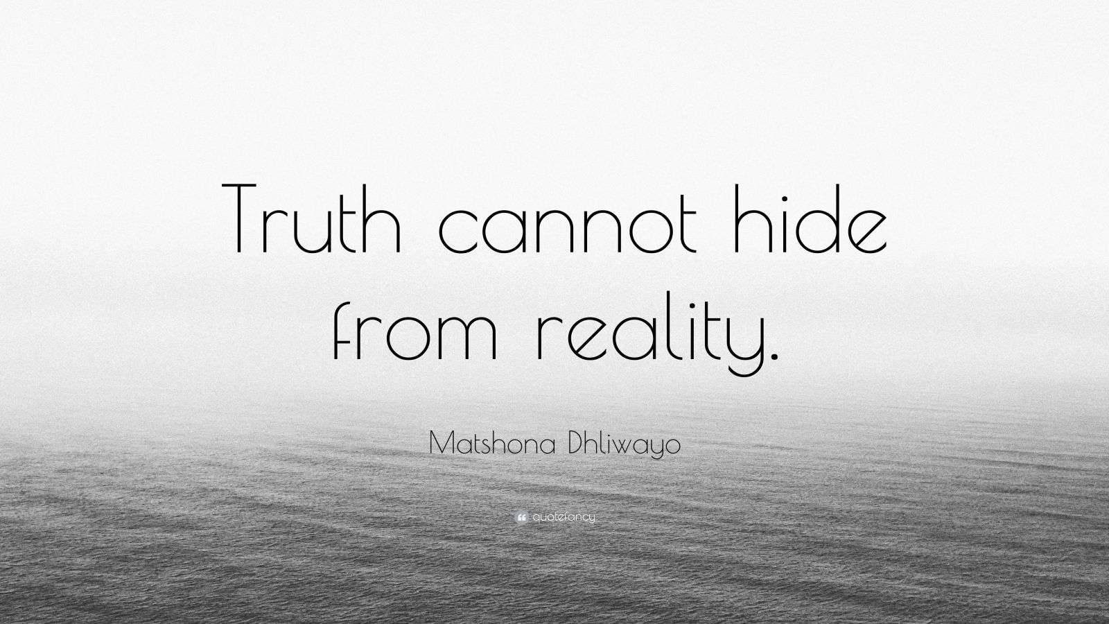 Matshona Dhliwayo Quote: “Truth cannot hide from reality.”
