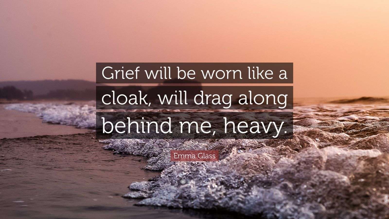 Emma Glass Quote: “Grief will be worn like a cloak, will drag along ...
