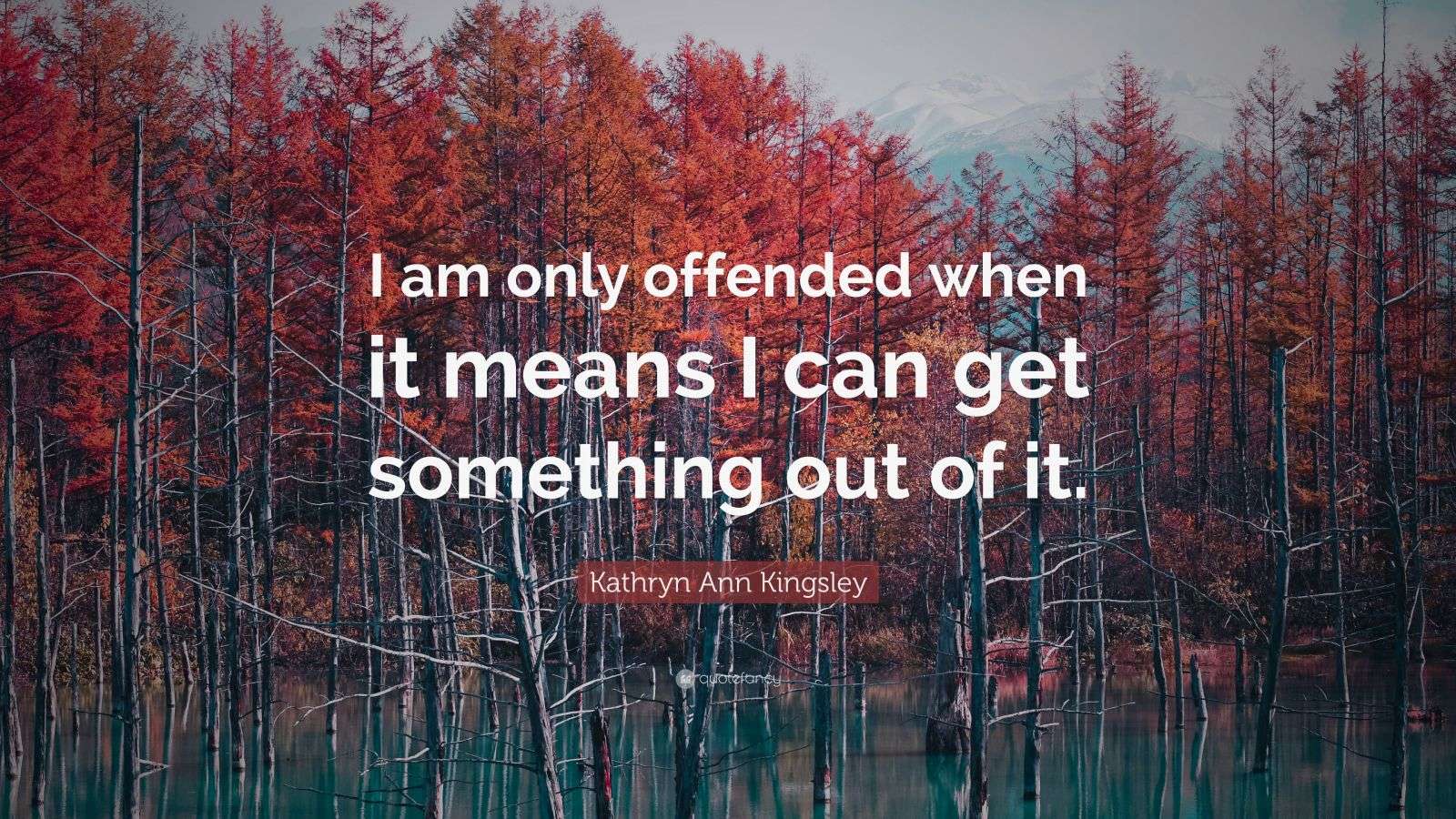 Kathryn Ann Kingsley Quote: “I am only offended when it means I can get ...