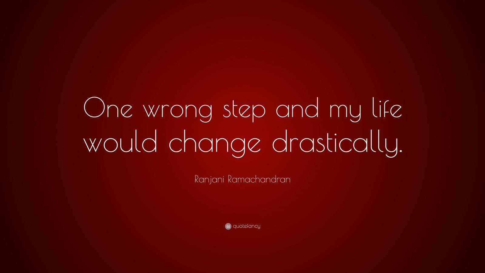 Ranjani Ramachandran Quote: “One wrong step and my life would change ...
