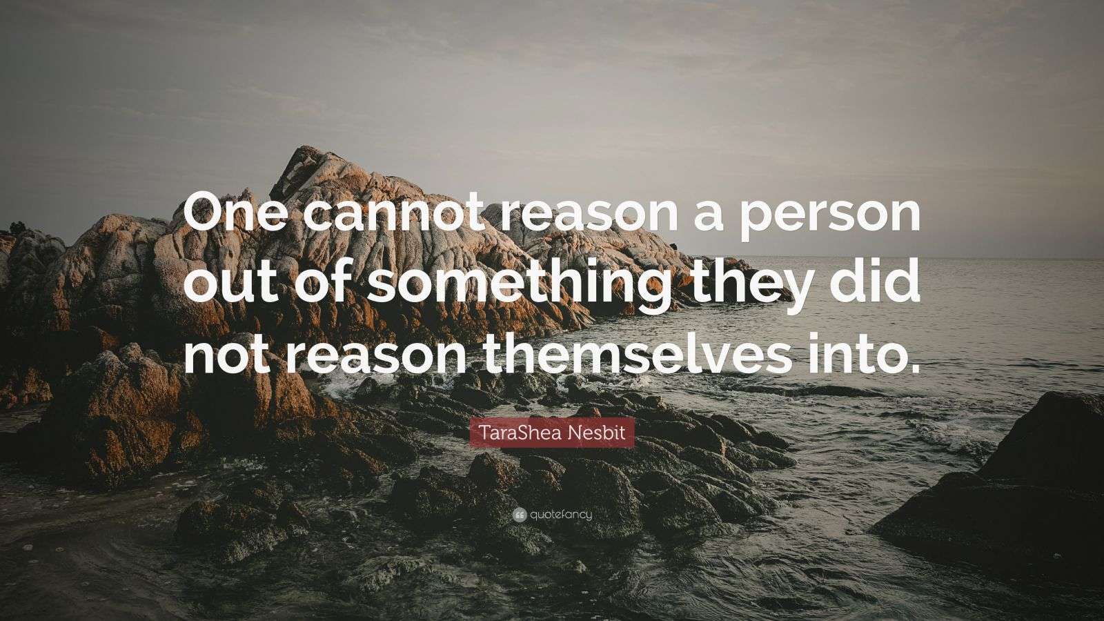 TaraShea Nesbit Quote: “One cannot reason a person out of something ...