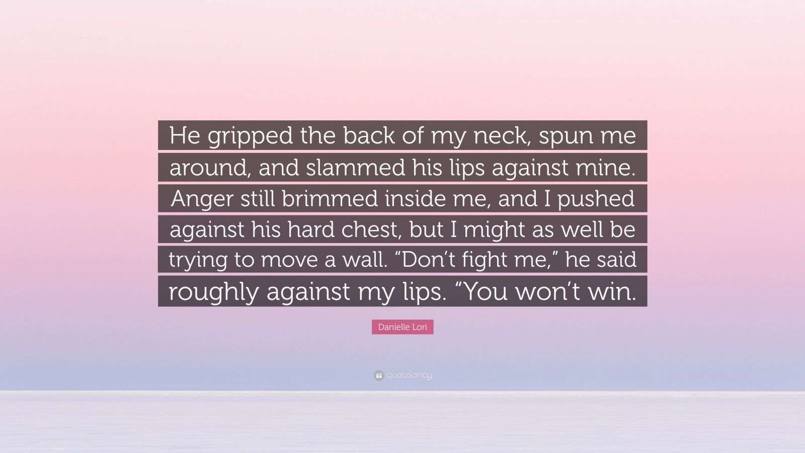 Danielle Lori Quote: “He gripped the back of my neck, spun me around ...