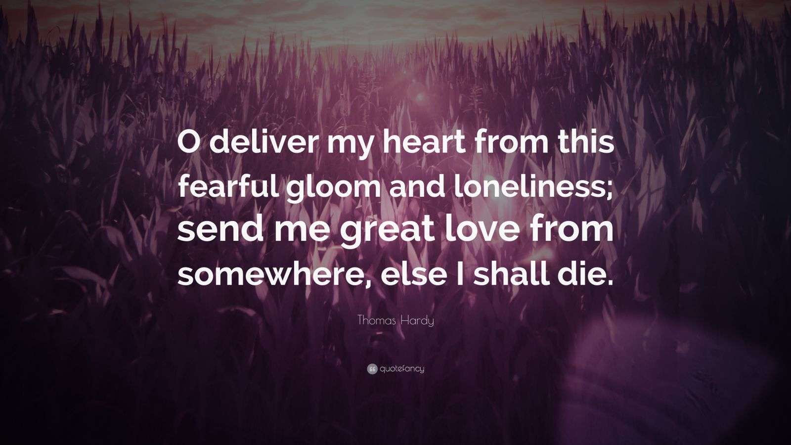 Thomas Hardy Quote: “O deliver my heart from this fearful gloom and ...