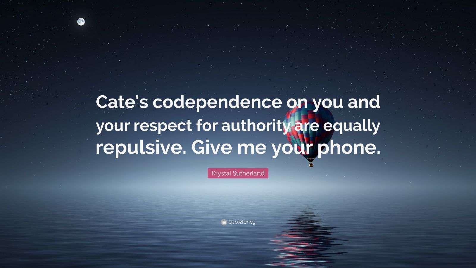 Krystal Sutherland Quote: “Cate’s codependence on you and your respect ...