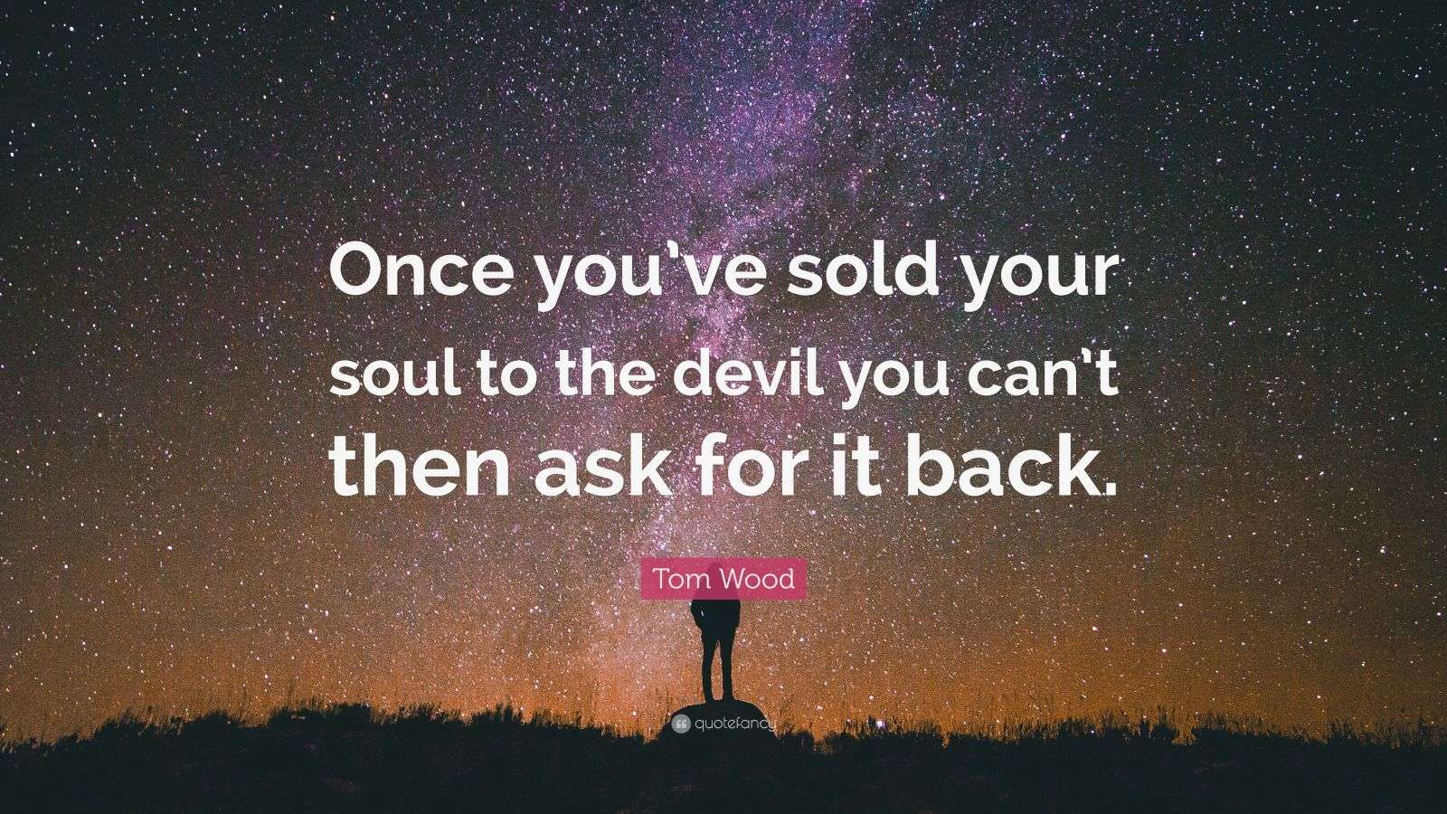 Tom Wood Quote: “Once you’ve sold your soul to the devil you can’t then ...