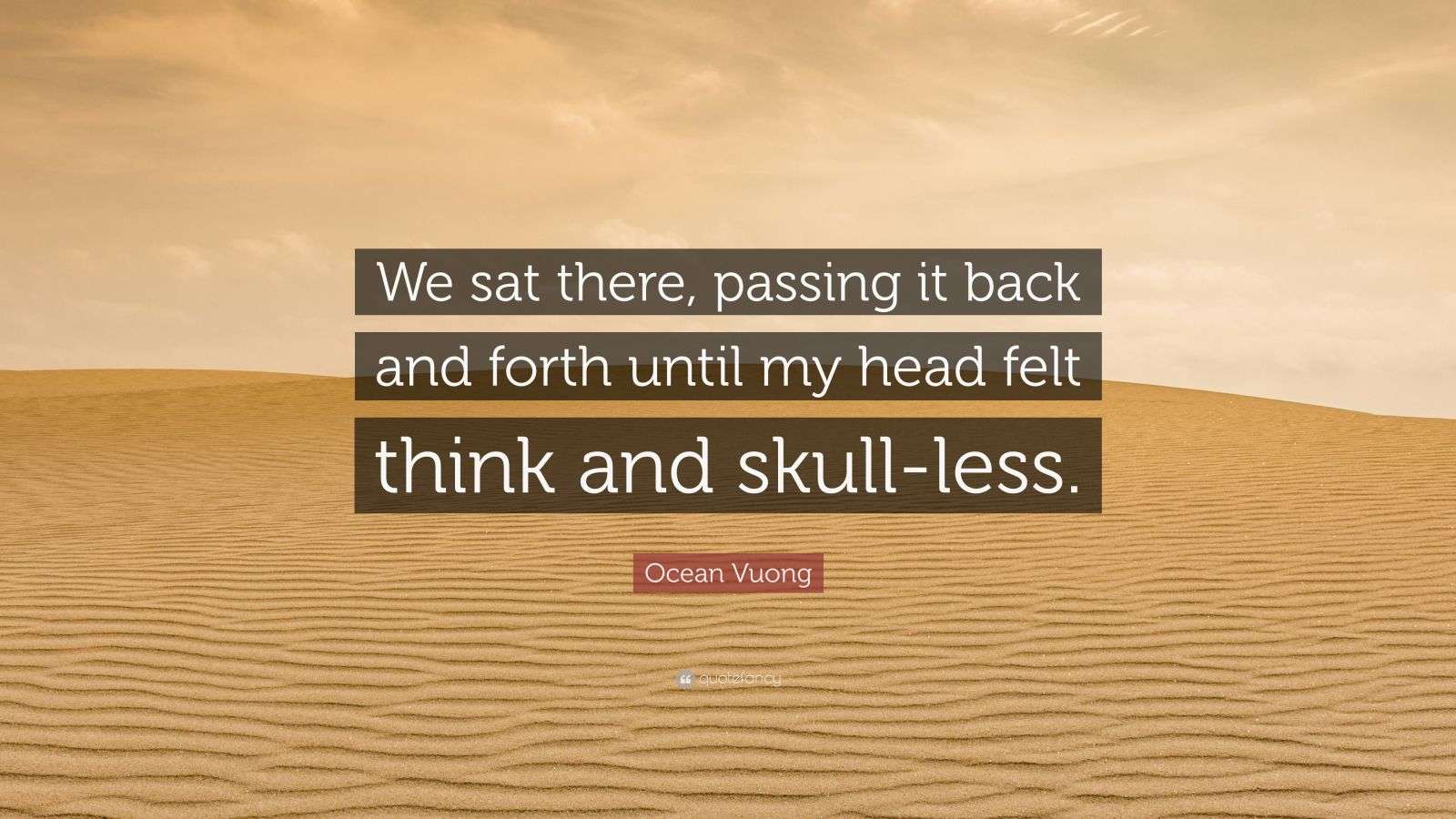 Ocean Vuong Quote: “We sat there, passing it back and forth until my ...