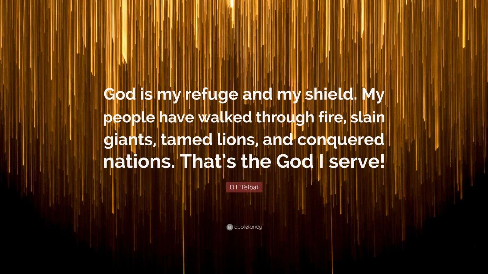 D.I. Telbat Quote: “God is my refuge and my shield. My people have ...