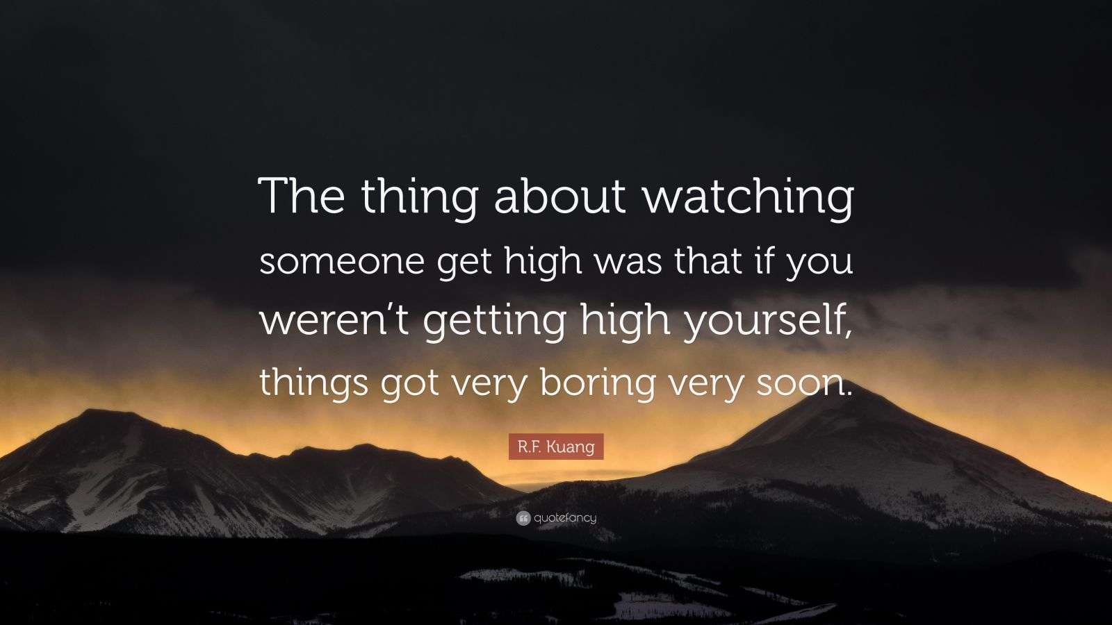 R.F. Kuang Quote: “The thing about watching someone get high was that ...