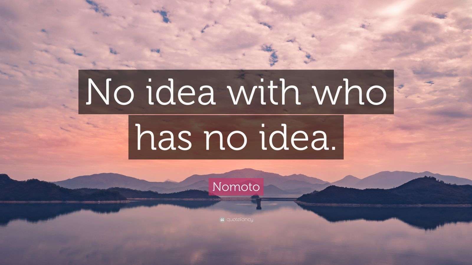 Nomoto Quote No Idea With Who Has No Idea 