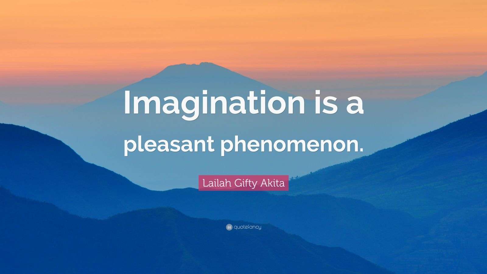 Lailah Gifty Akita Quote: “Imagination is a pleasant phenomenon.”