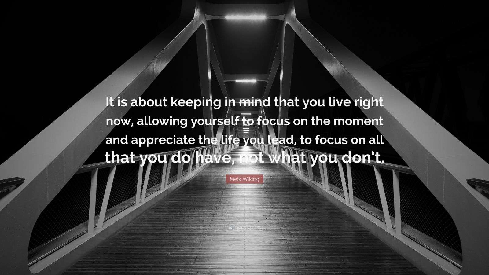 Meik Wiking Quote: “It is about keeping in mind that you live right now ...