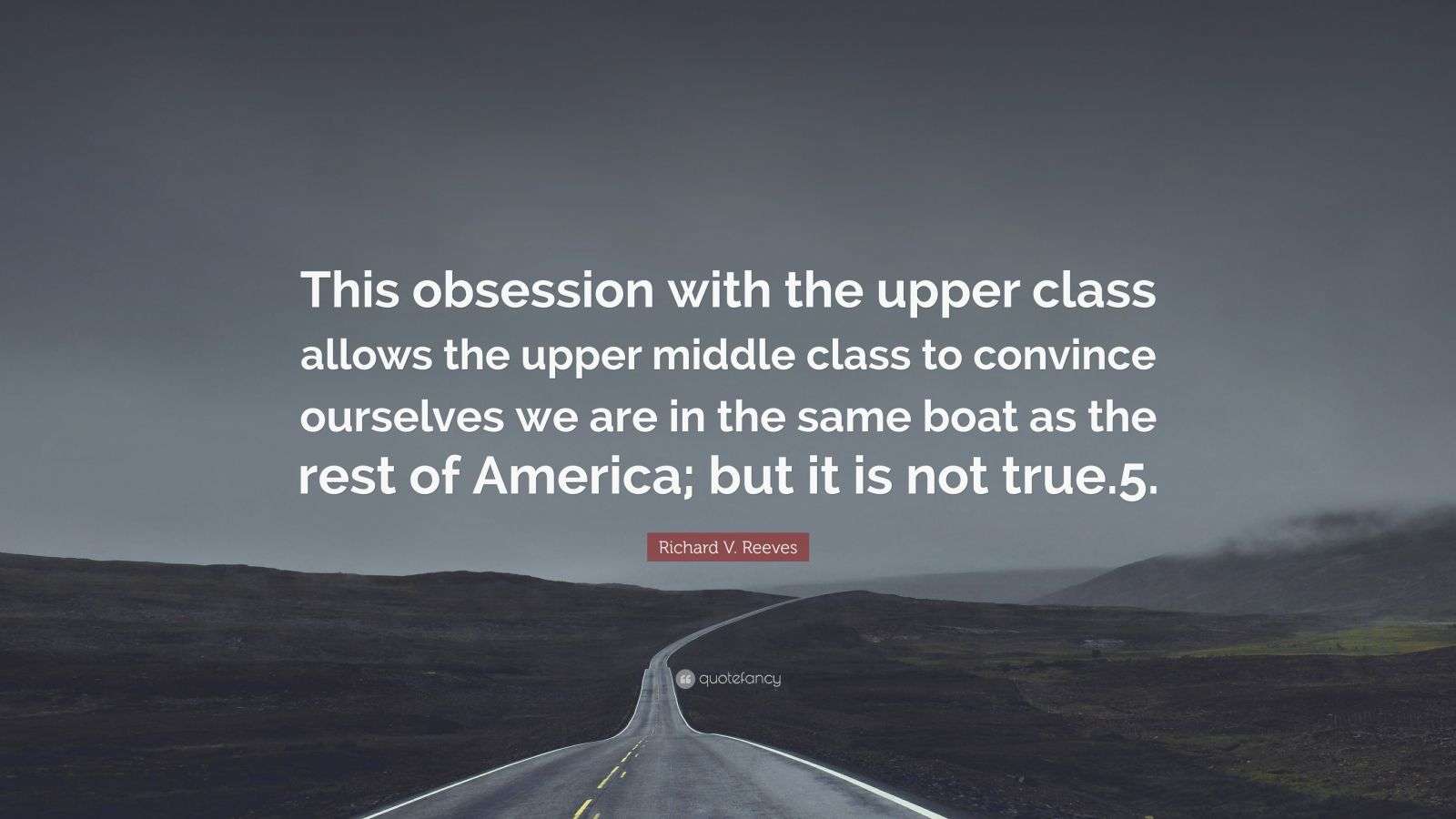 Richard V. Reeves Quote: “This obsession with the upper class allows ...
