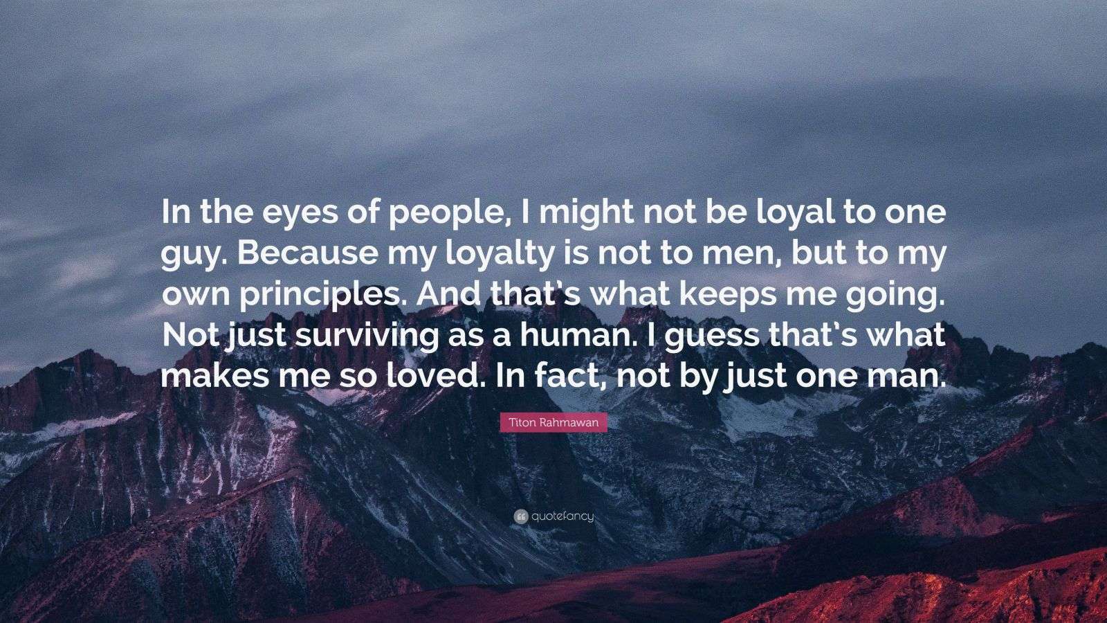 Titon Rahmawan Quote: “In the eyes of people, I might not be loyal to ...