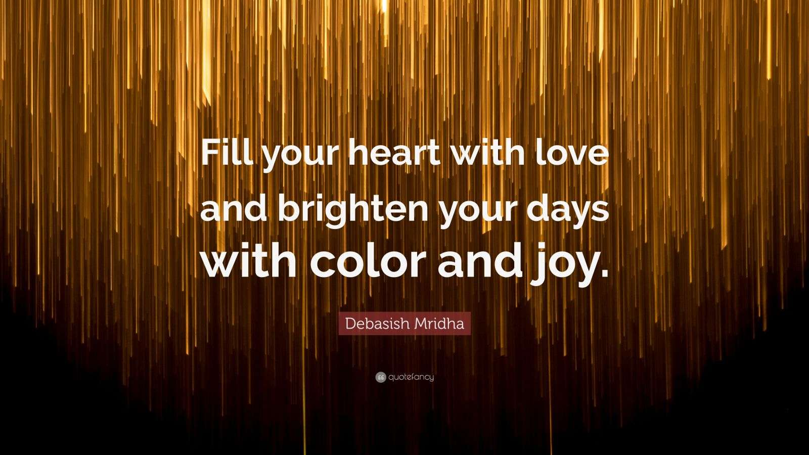 Debasish Mridha Quote: “Fill your heart with love and brighten your ...