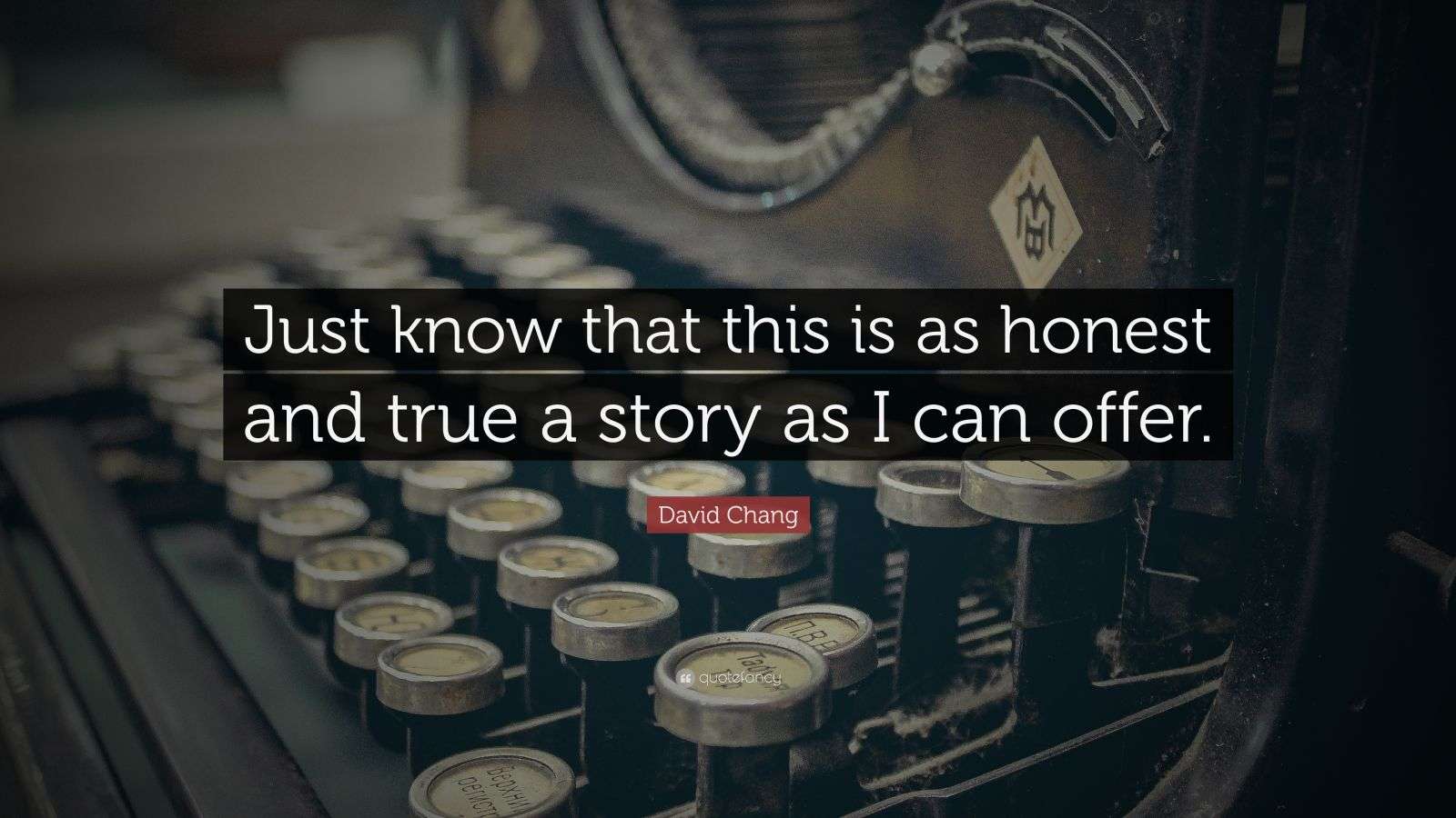 David Chang Quote: “Just know that this is as honest and true a story ...