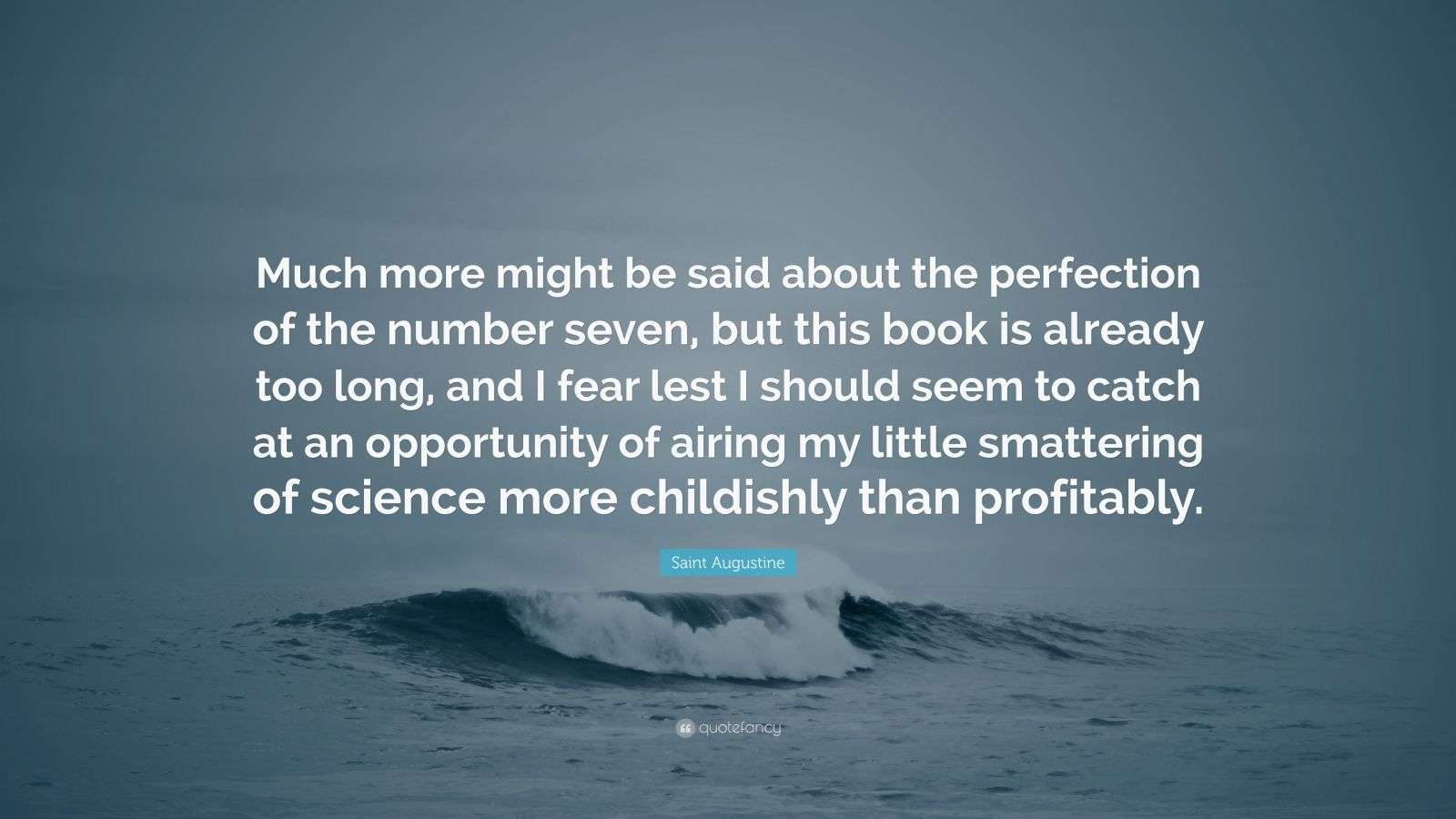 Saint Augustine Quote: “Much more might be said about the perfection of ...