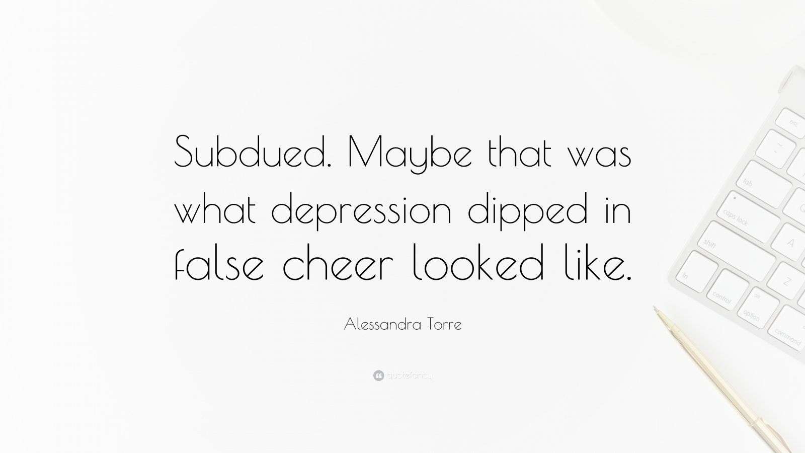 Alessandra Torre Quote: “Subdued. Maybe that was what depression dipped ...