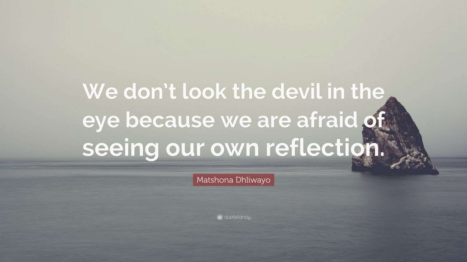 Matshona Dhliwayo Quote: “We don’t look the devil in the eye because we ...
