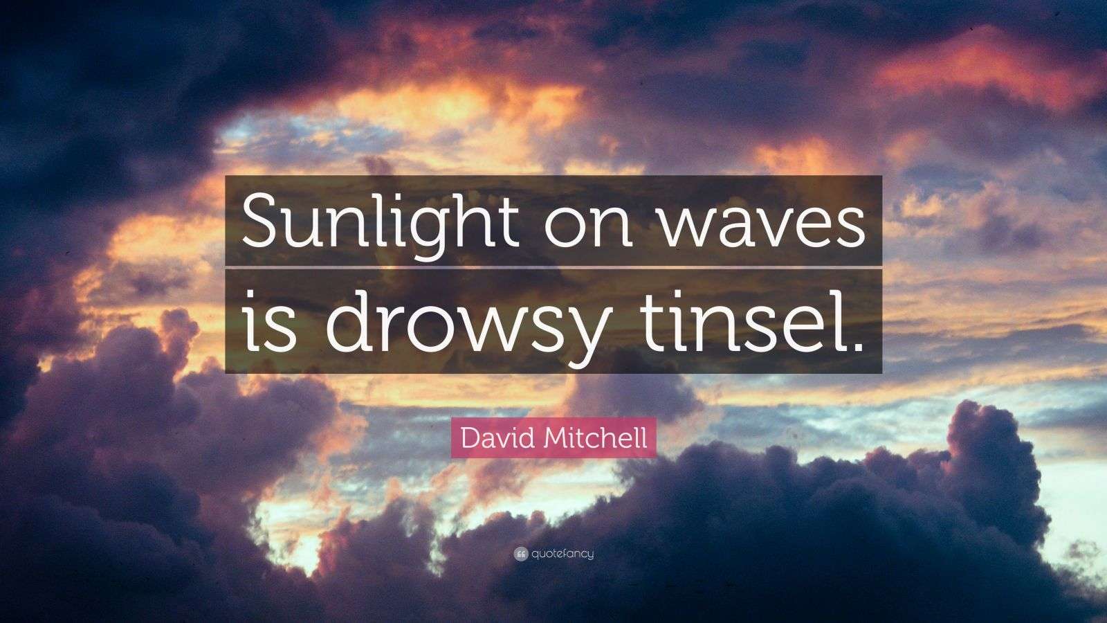 David Mitchell Quote: “Sunlight on waves is drowsy tinsel.”