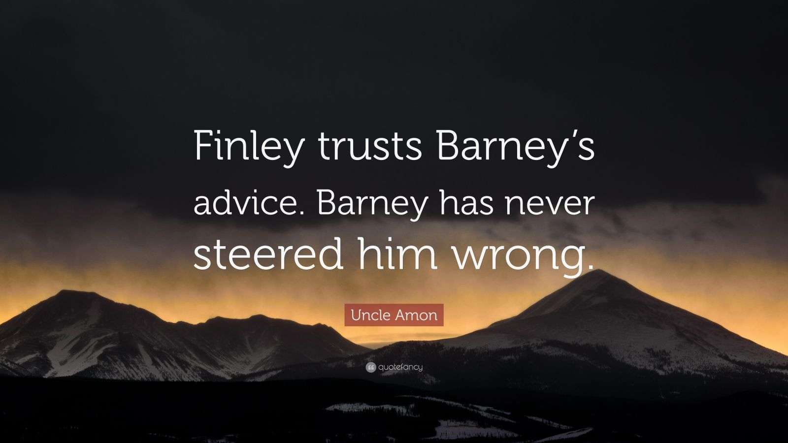 Uncle Amon Quote: “Finley trusts Barney’s advice. Barney has never ...