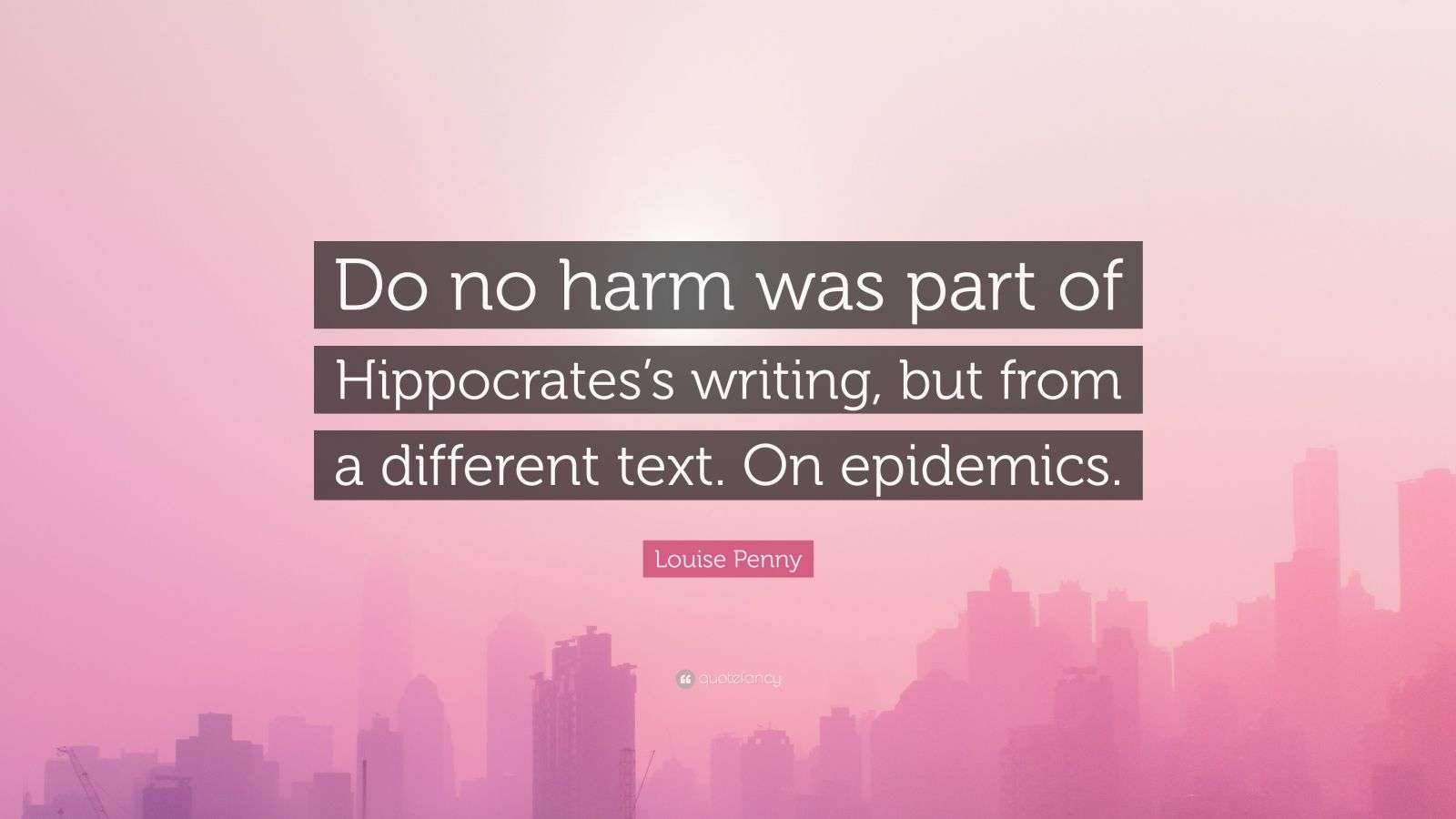 Louise Penny Quote: “Do no harm was part of Hippocrates’s writing, but ...