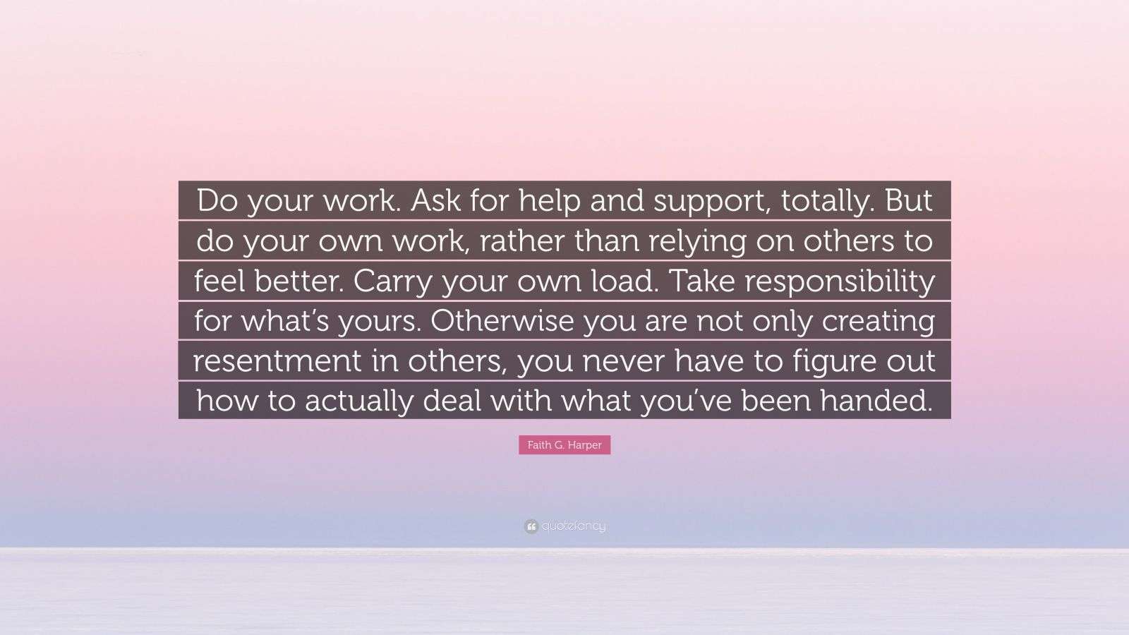 Faith G. Harper Quote: “Do your work. Ask for help and support, totally ...