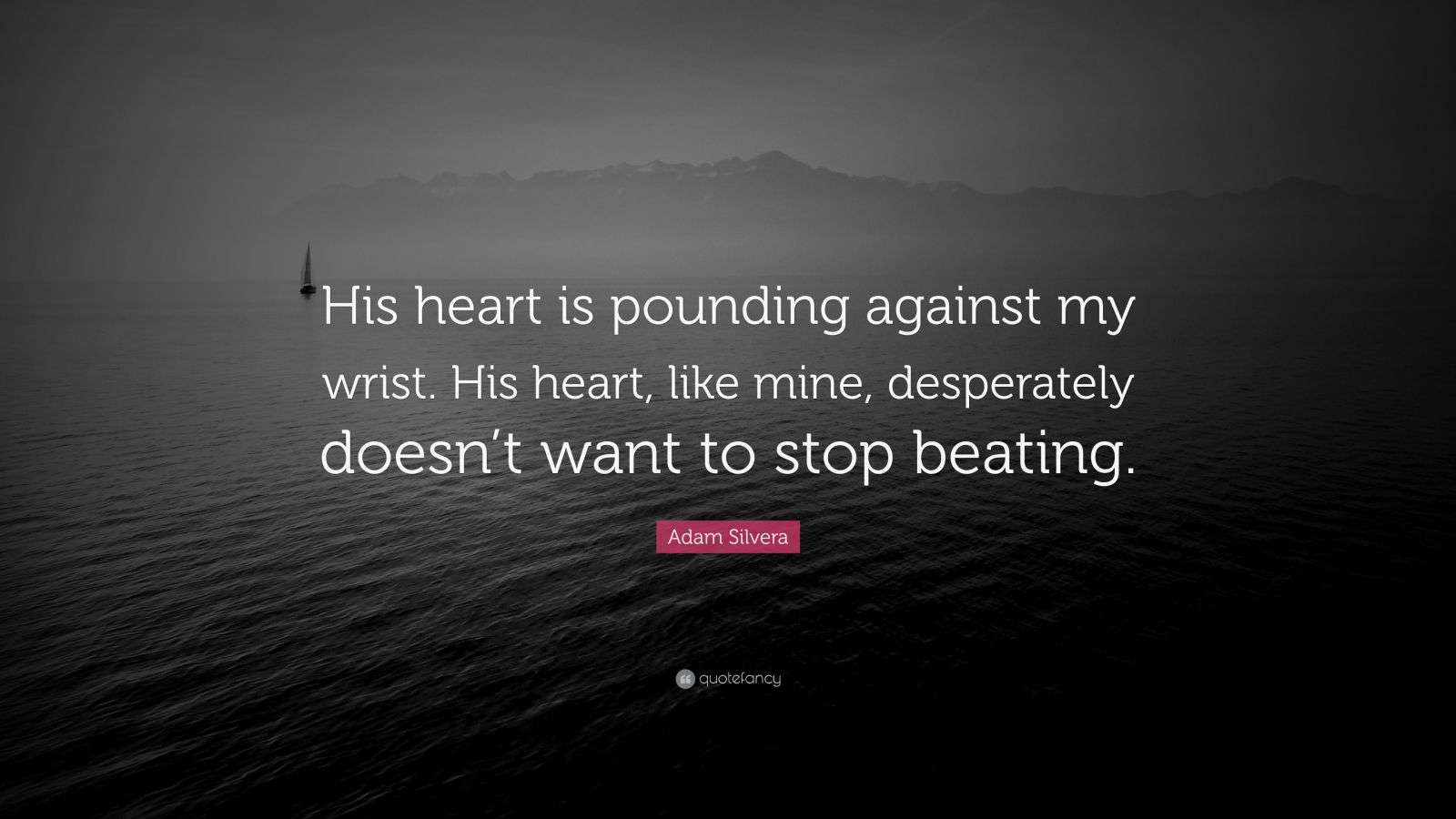 Adam Silvera Quote: “His heart is pounding against my wrist. His heart ...