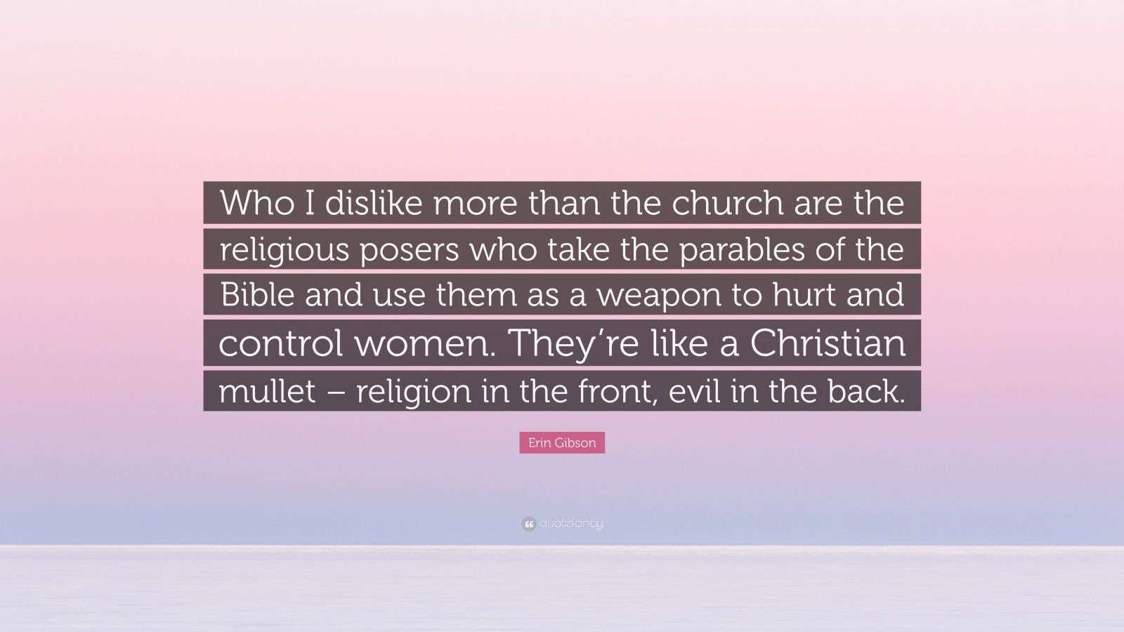 Erin Gibson Quote: “Who I dislike more than the church are the ...