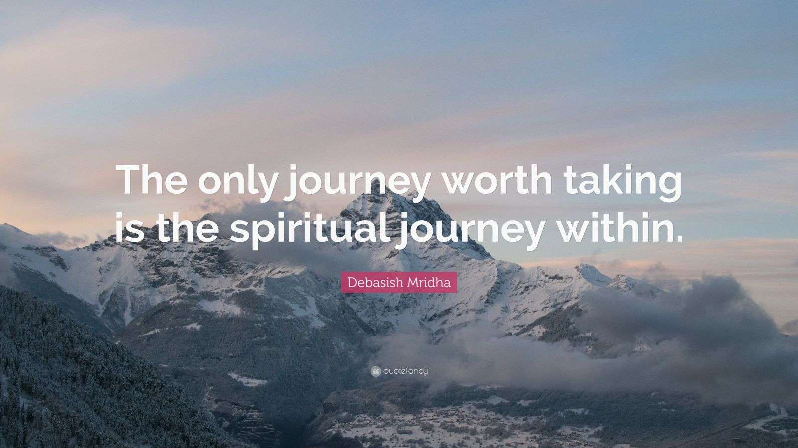 Debasish Mridha Quote: “The only journey worth taking is the spiritual ...