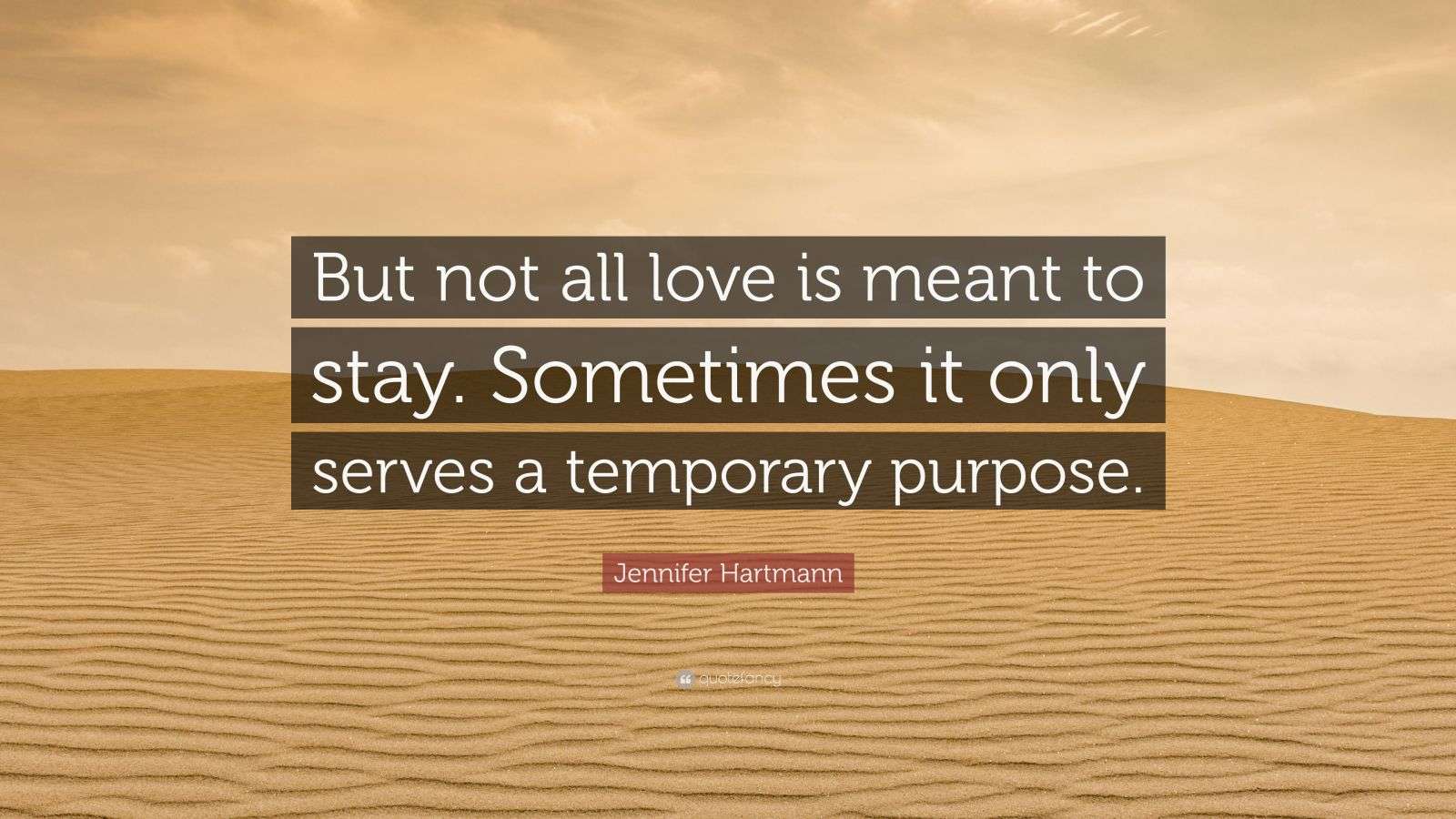 Jennifer Hartmann Quote: “But not all love is meant to stay. Sometimes ...